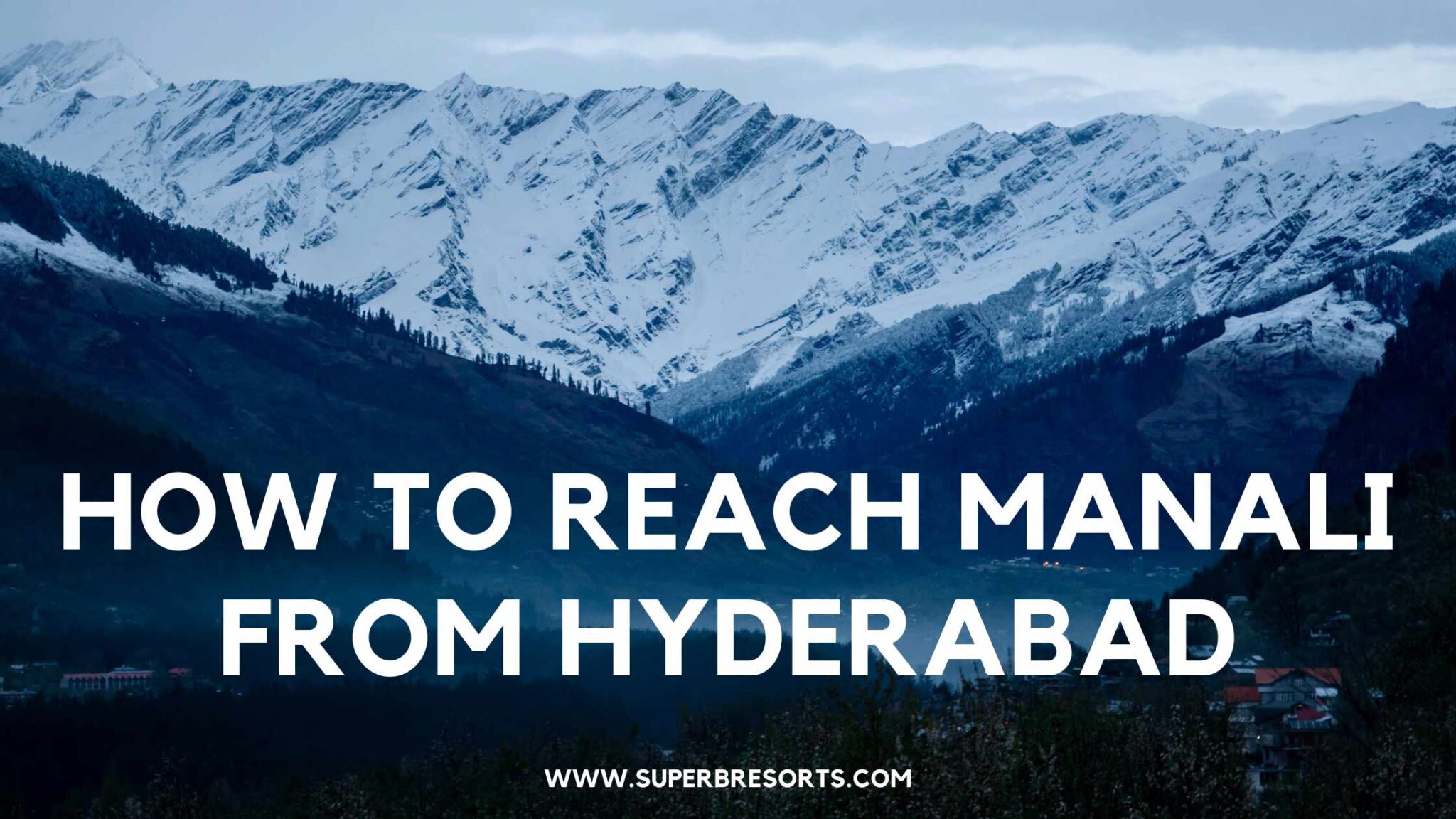 How to Reach Manali from Hyderabad: A Step-by-Step Guide